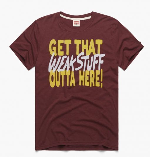 Get That Weak Stuff Outta Here Gift Shirts