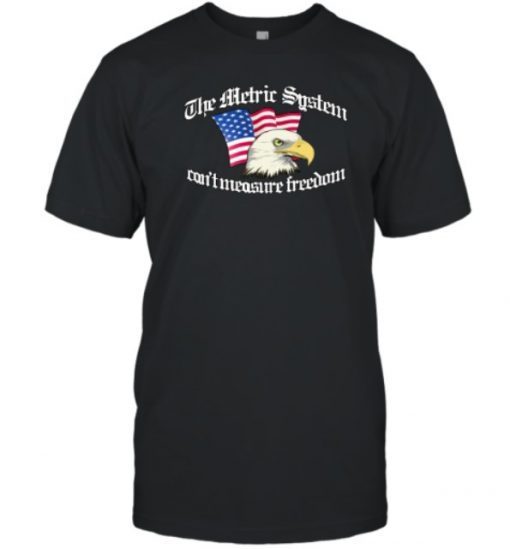 The Metric System Can't Measure Freedom 2023 T-Shirt