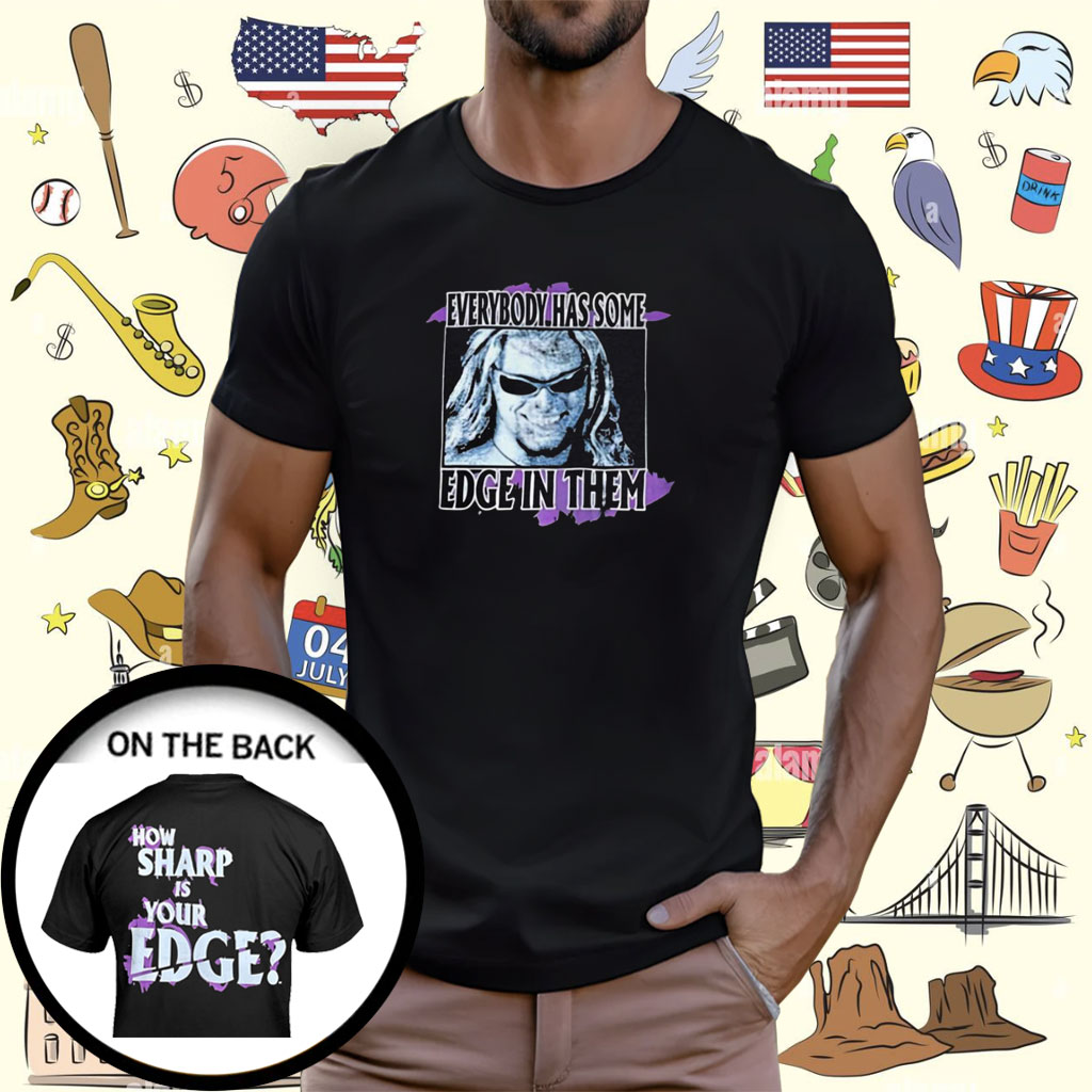 Everybody Has Some Edge In Them How Sharp Is Your Edge T-Shirt