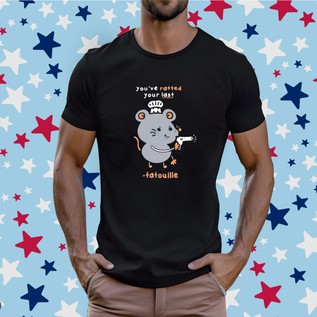 You've Ratted Your Last Tatouille T-Shirt