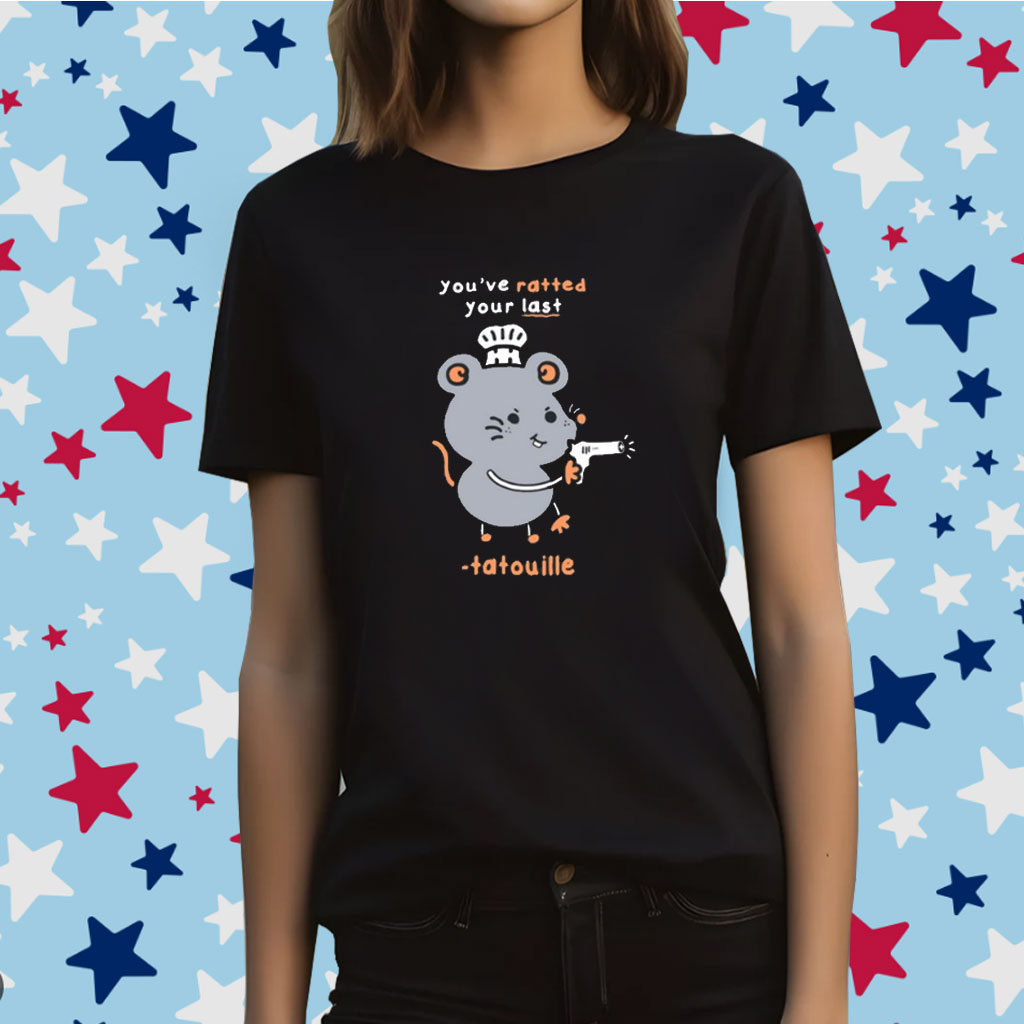 You've Ratted Your Last Tatouille T-Shirt