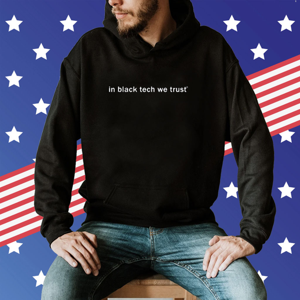 In Black Tech We Trust Hoodie T-Shirt